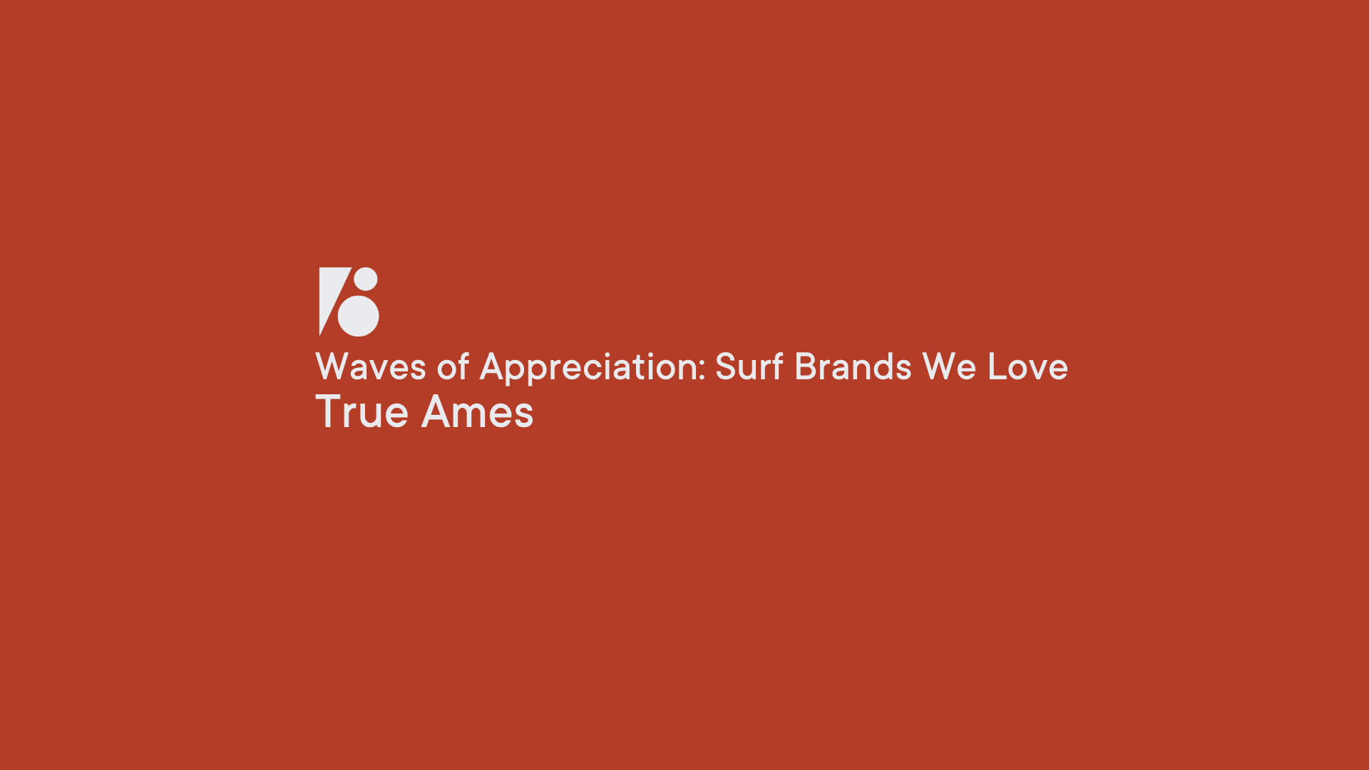 Waves of Appreciation: Surf Brands We Love - True Ames – 7TILL8 Wetsuits